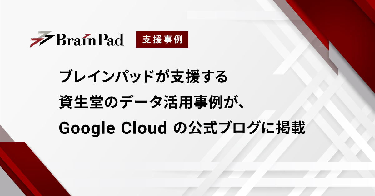 ブレインパッドが支援する資生堂のデータ活用事例が、Google Cloud の公式ブログに掲載｜株式会社ブレインパッド（BrainPad Inc.）