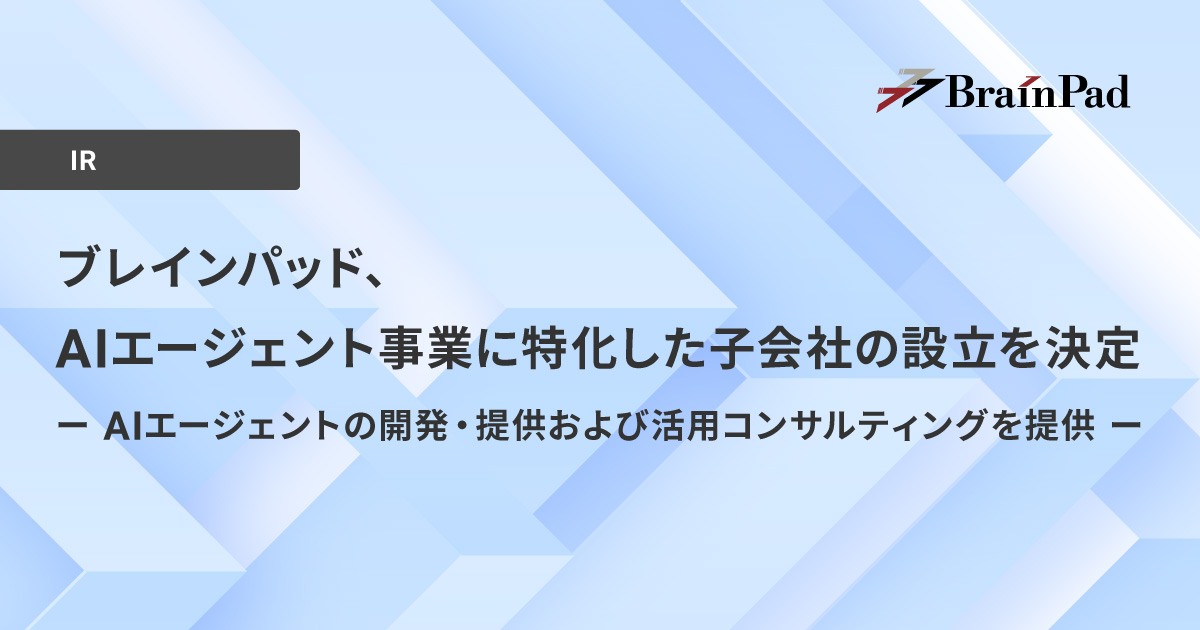 ブレインパッド、AIエージェント事業に特化した子会社の設立を決定、AIエージェントの開発・提供および活用コンサルティングを提供｜株式会社ブレインパッド（BrainPad Inc.）