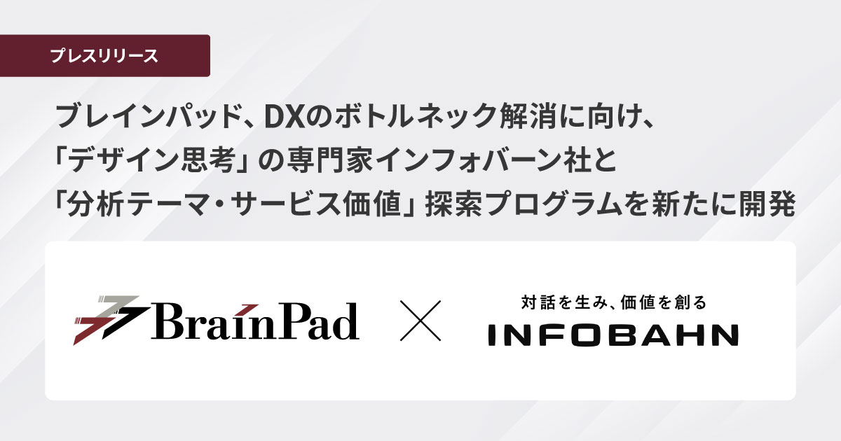 ブレインパッド、DXのボトルネック解消に向け、「デザイン思考」の専門家インフォバーン社と「分析テーマ・サービス価値」探索プログラムを新たに開発｜株式会社ブレインパッド（BrainPad Inc.）